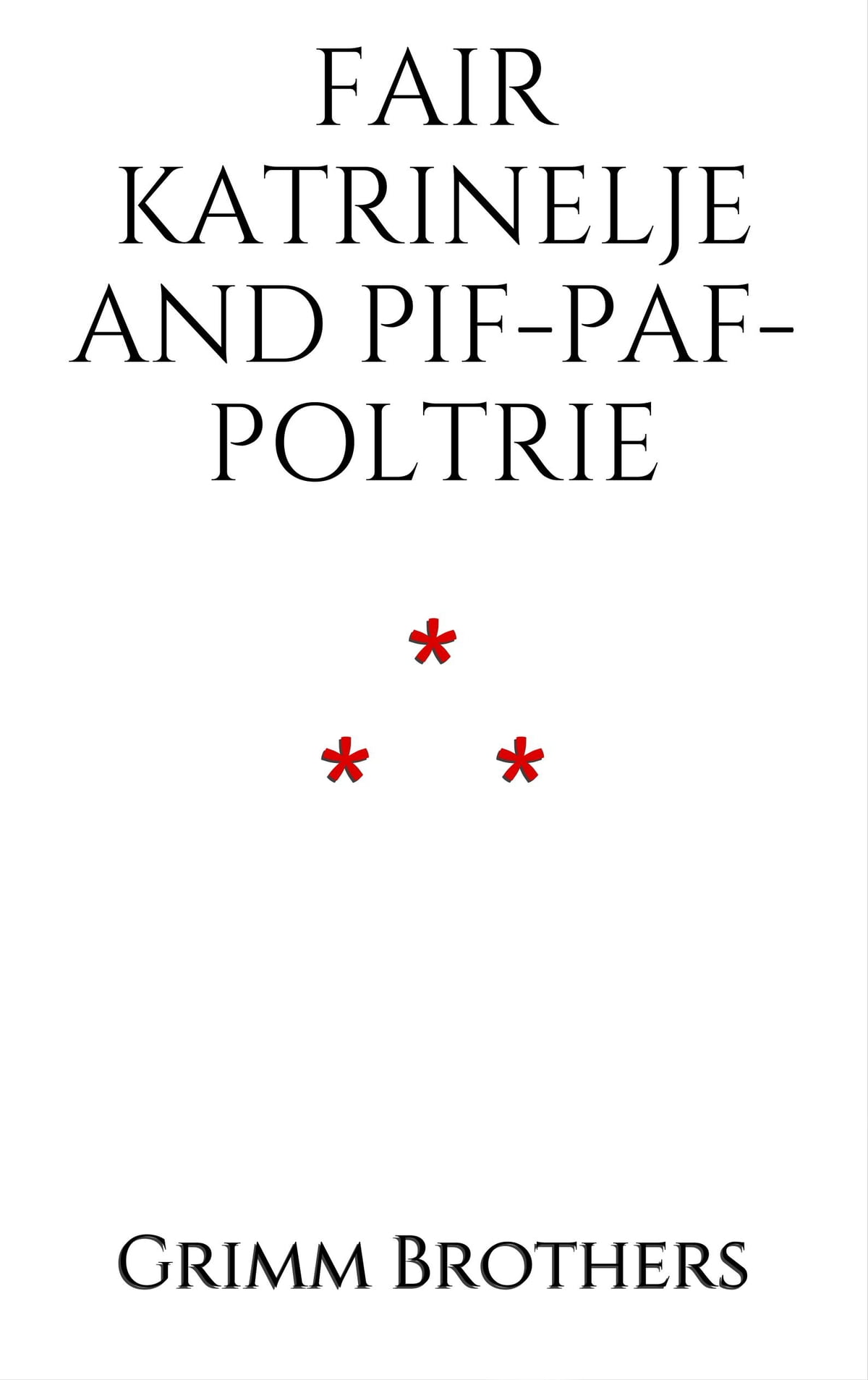 “Fair Katrinelje and Pif-Paf-Poltrie” By Jacob Grimm & Wilhelm Grimm ...